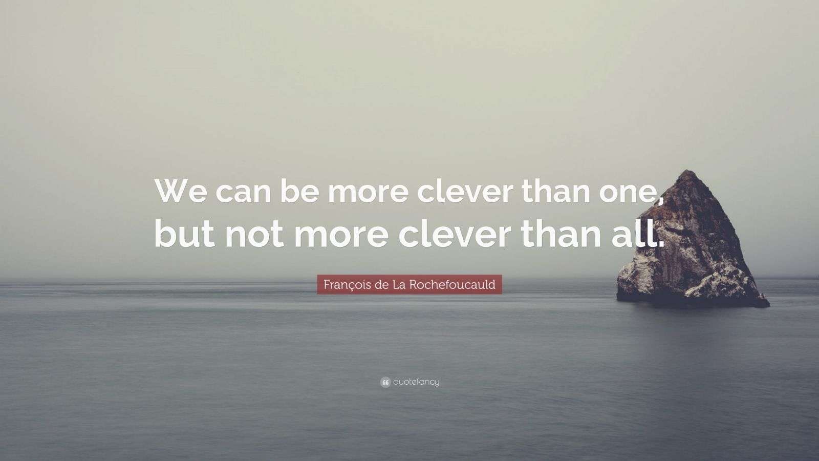 François de La Rochefoucauld Quote: “We can be more clever than one ...