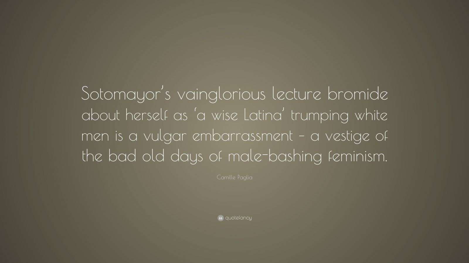 Camille Paglia Quote: “Sotomayor’s vainglorious lecture bromide about ...