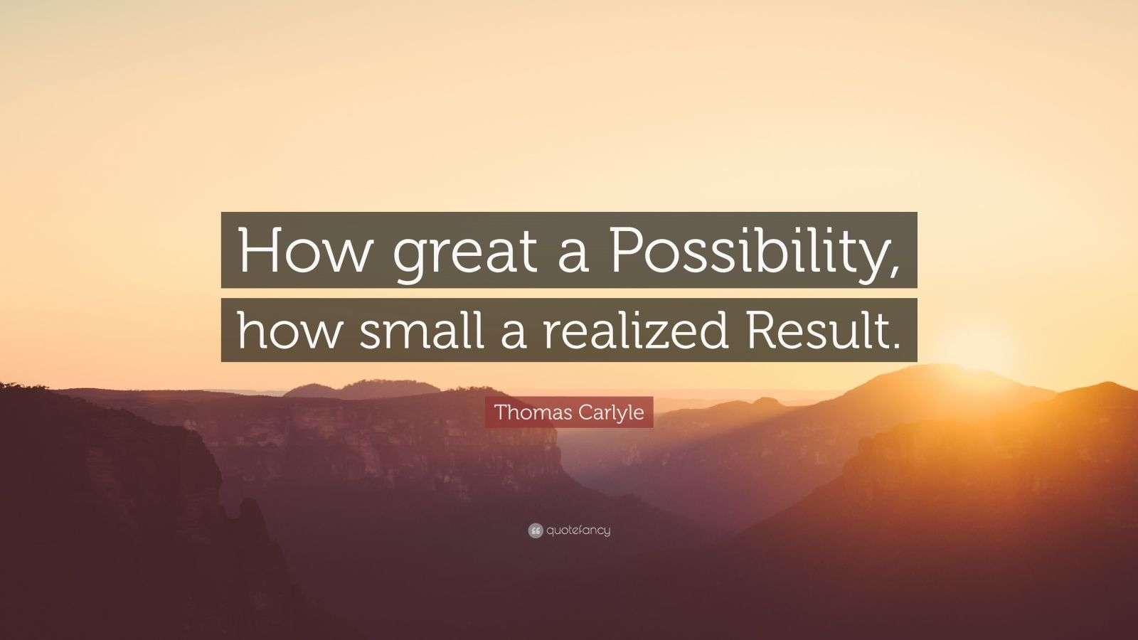 Thomas Carlyle Quote: “How great a Possibility, how small a realized ...