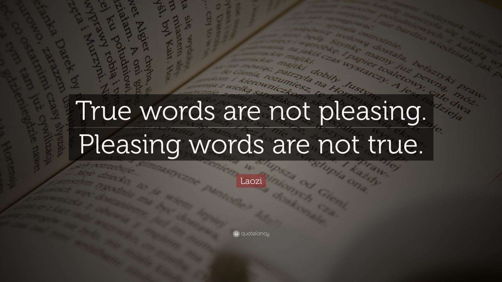 Laozi Quote: “True words are not pleasing. Pleasing words are not true.”