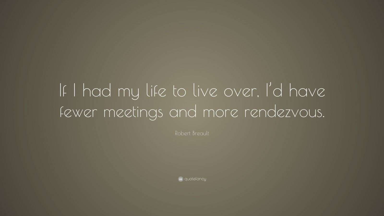 Robert Breault Quote: “If I had my life to live over, I’d have fewer ...
