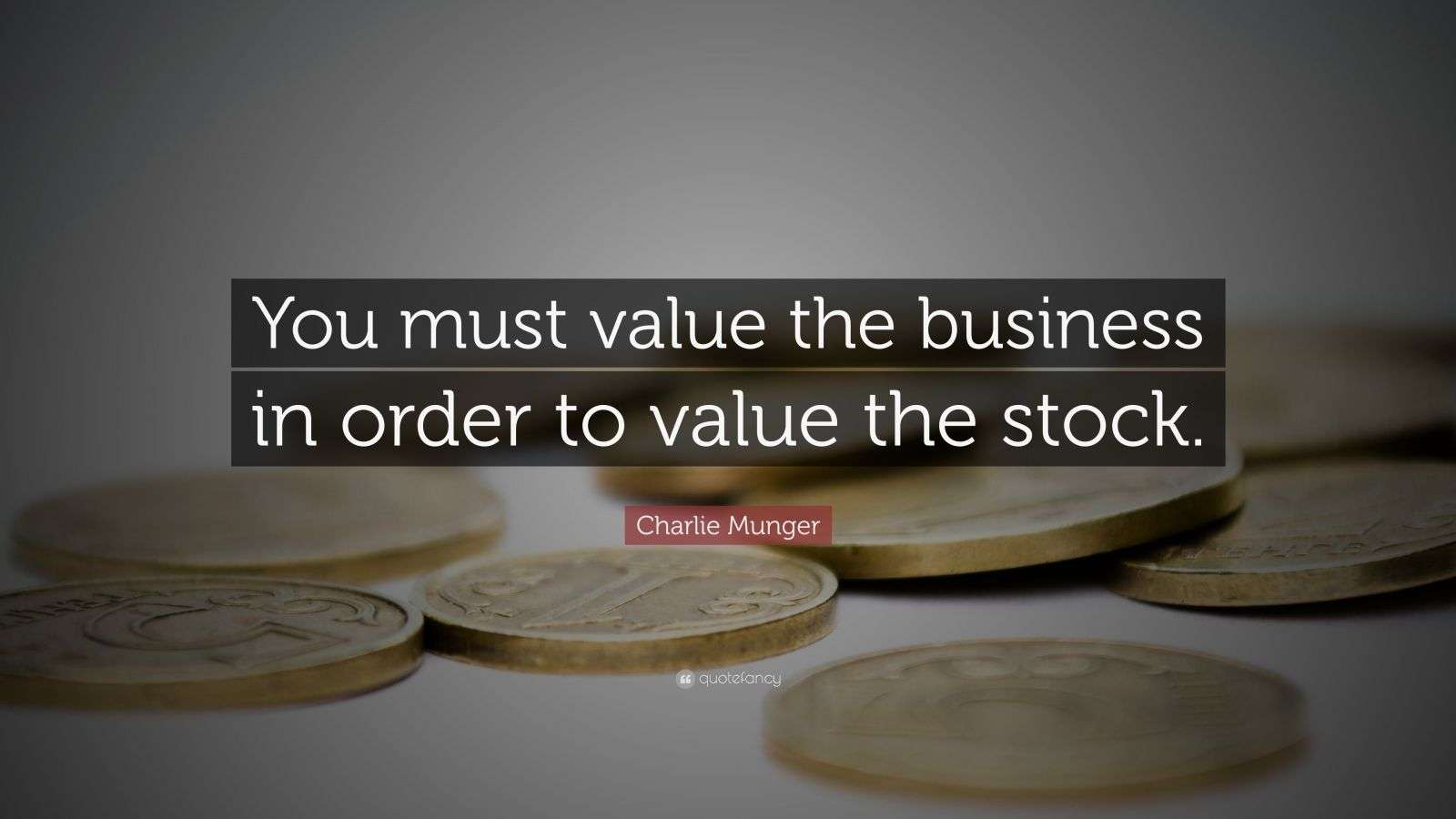 Charlie Munger Quote: “You must value the business in order to value ...