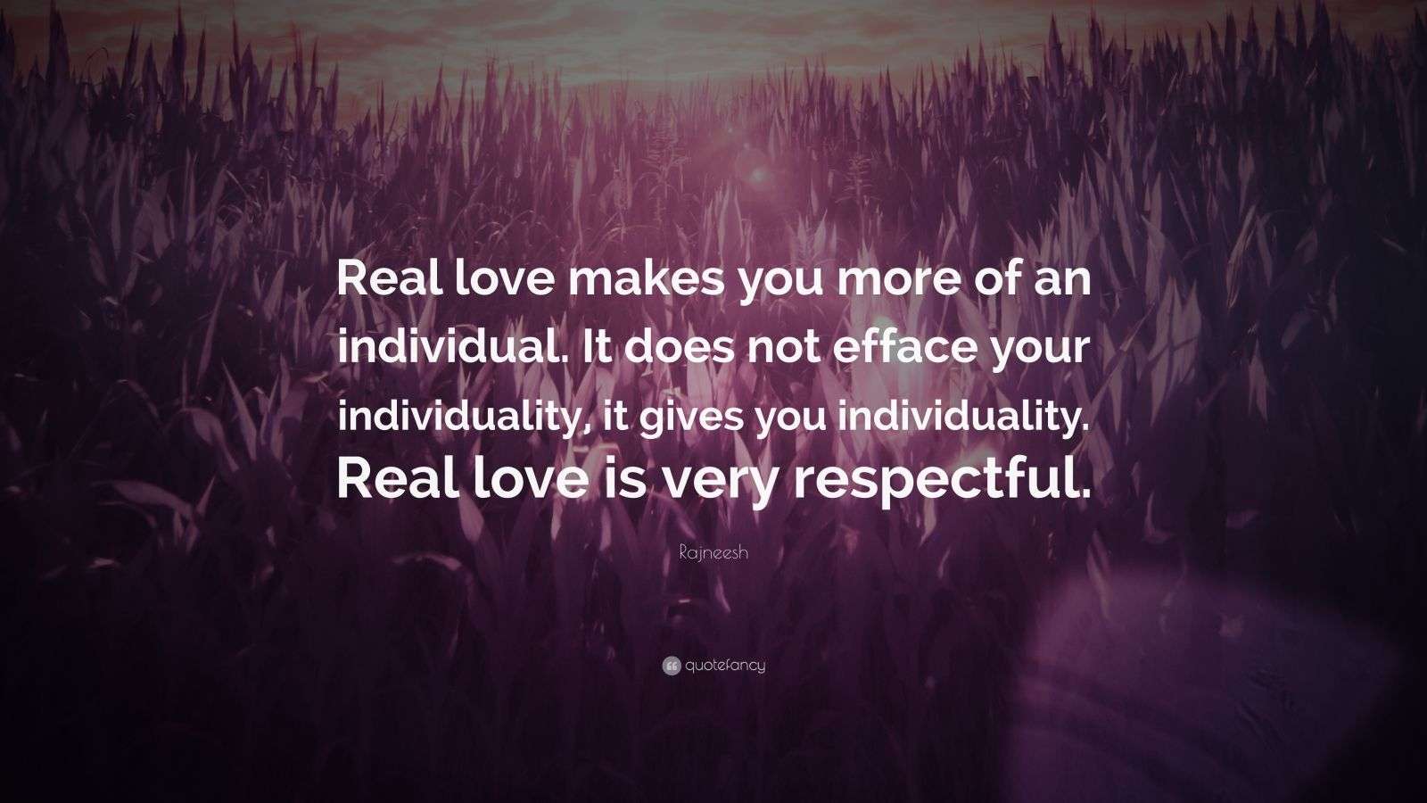 Rajneesh Quote: “Real love makes you more of an individual. It does not ...