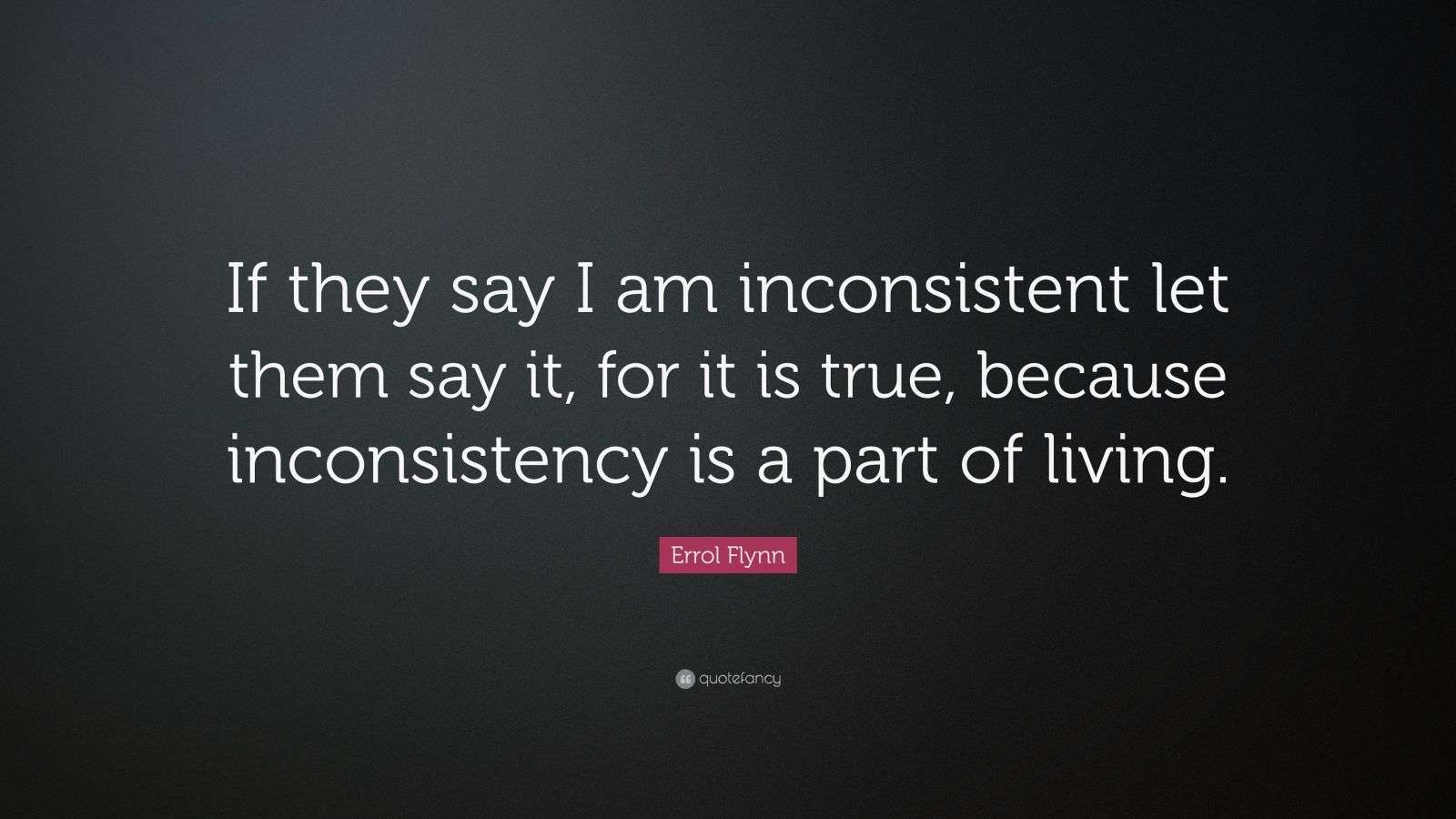 Errol Flynn Quote: “If they say I am inconsistent let them say it, for ...