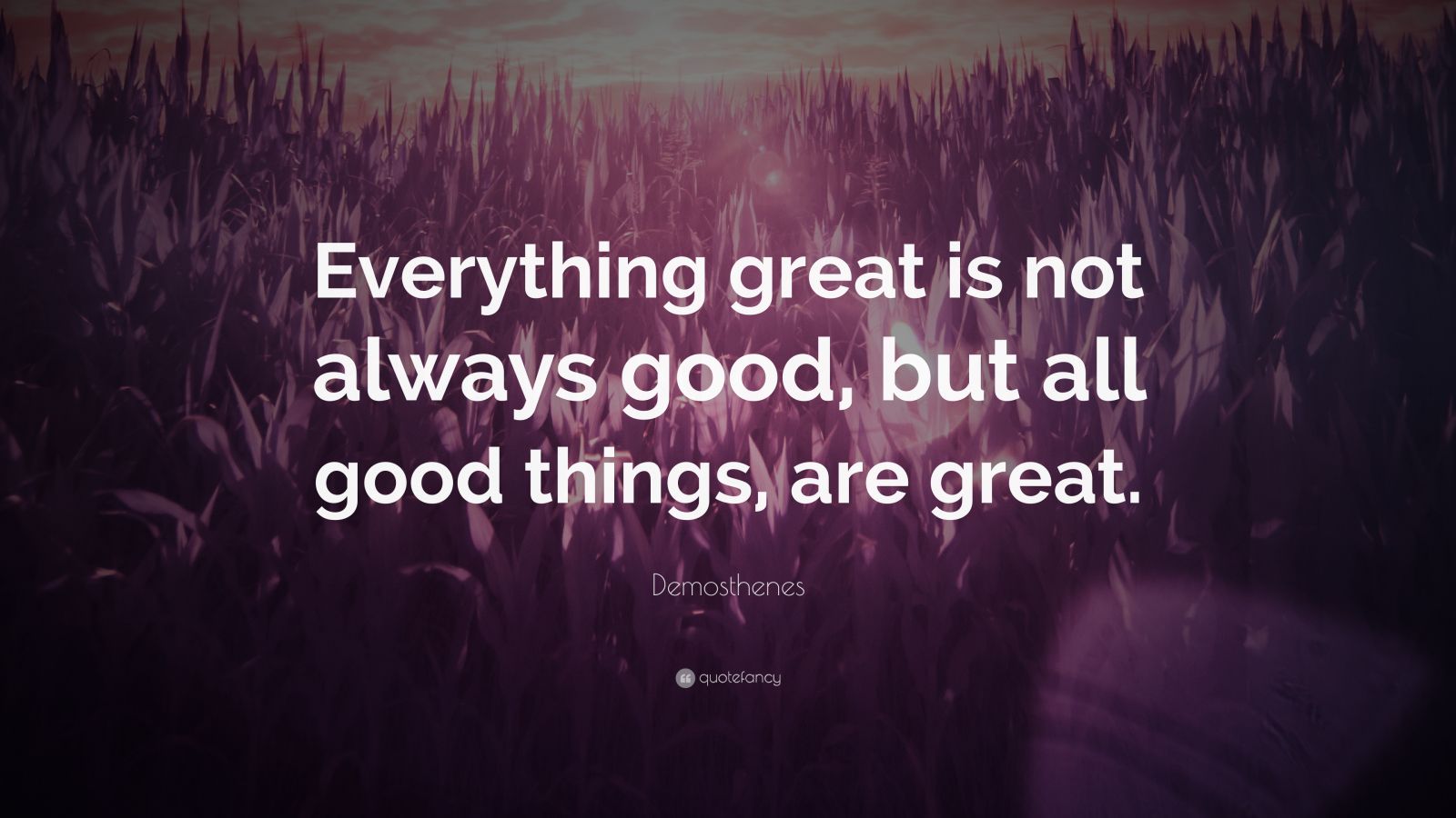 Demosthenes Quote: “Everything great is not always good, but all good ...