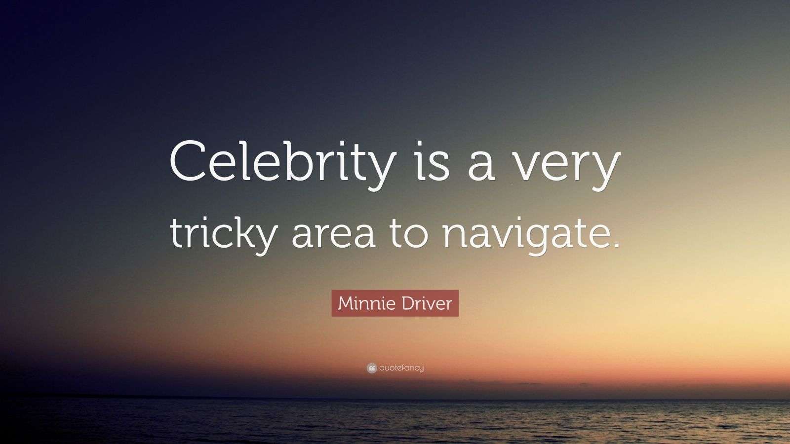 Minnie Driver Quote: “Celebrity is a very tricky area to navigate.”