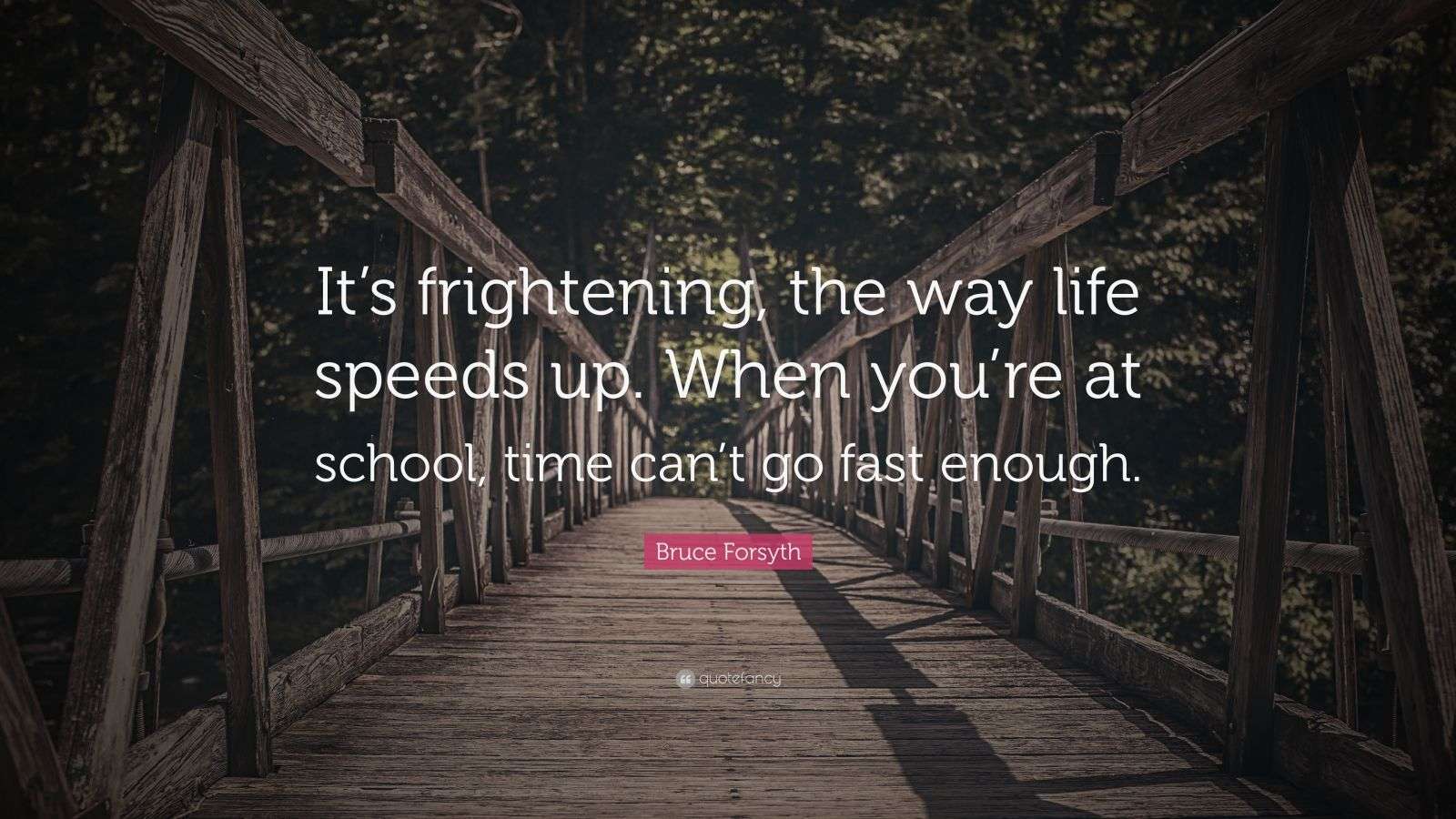 Bruce Forsyth Quote: “It’s frightening, the way life speeds up. When ...