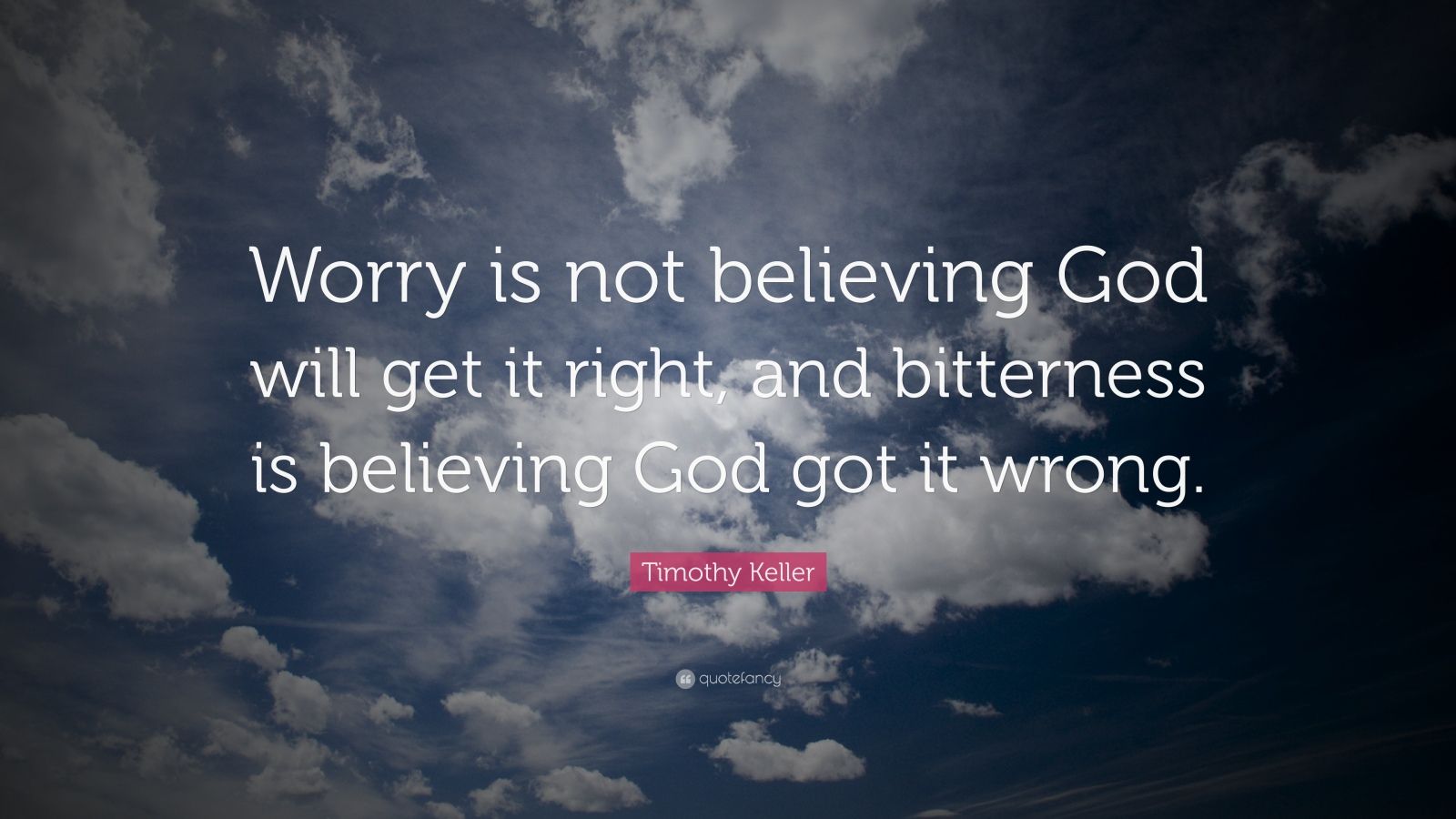 Timothy Keller Quote: “Worry is not believing God will get it right ...