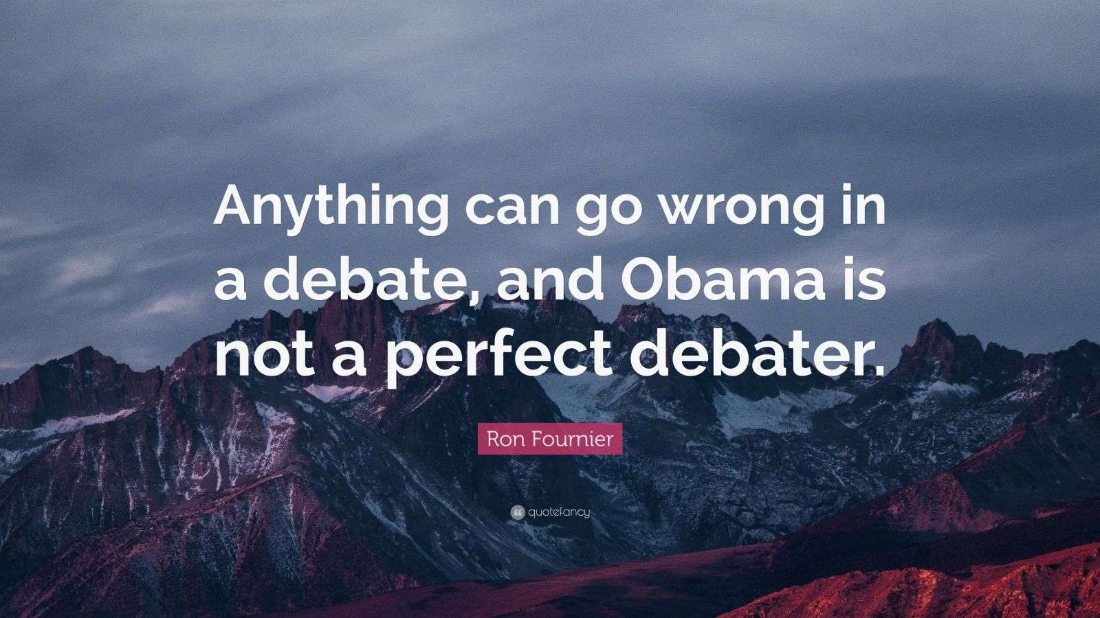 Ron Fournier Quote: “Anything can go wrong in a debate, and Obama is ...