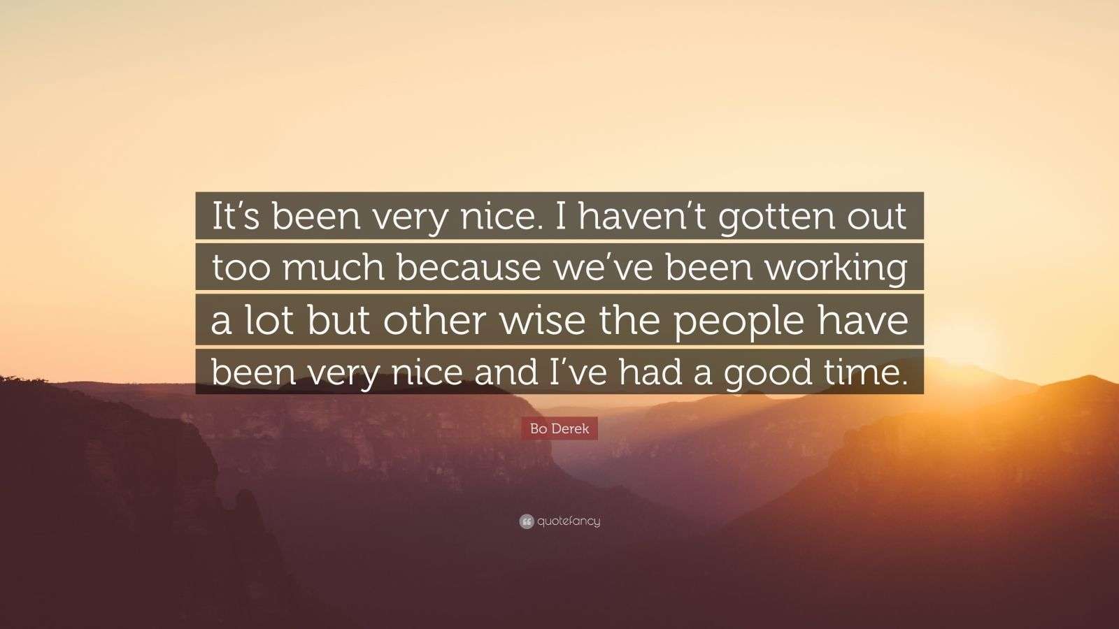 Bo Derek Quote: “It’s been very nice. I haven’t gotten out too much ...