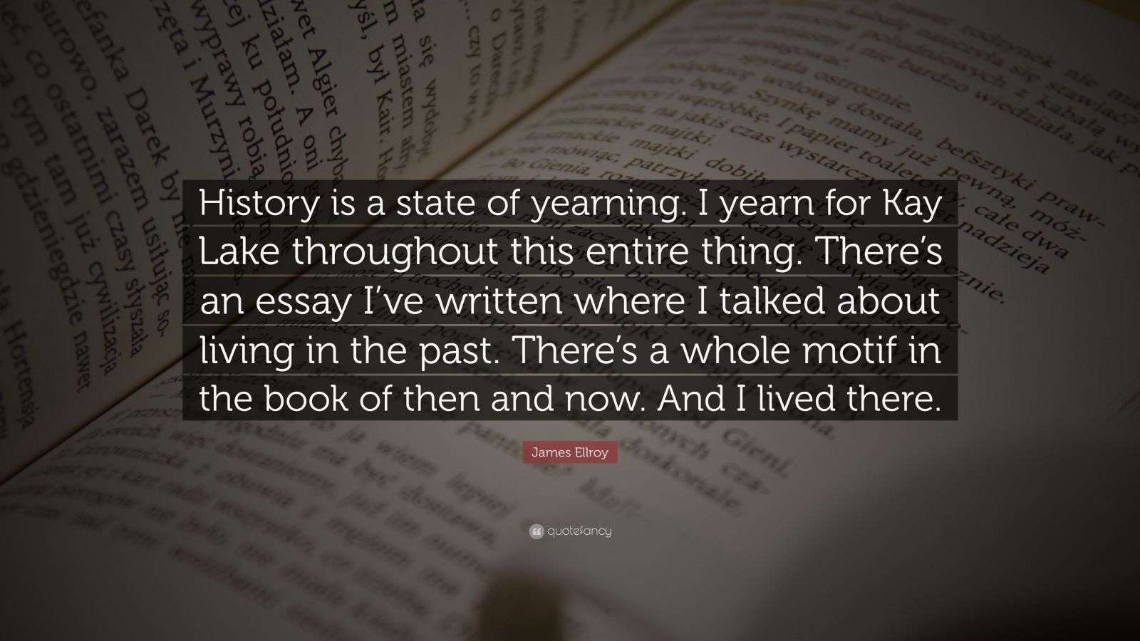 James Ellroy Quote: “History is a state of yearning. I yearn for Kay ...