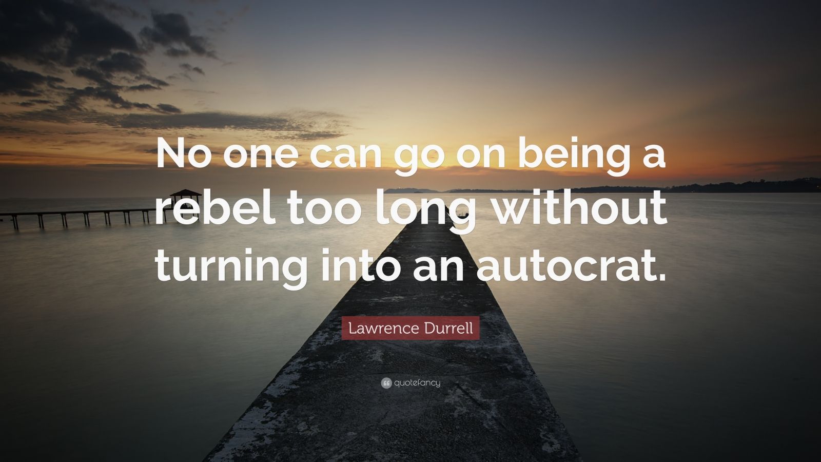 Lawrence Durrell Quote: “No one can go on being a rebel too long ...