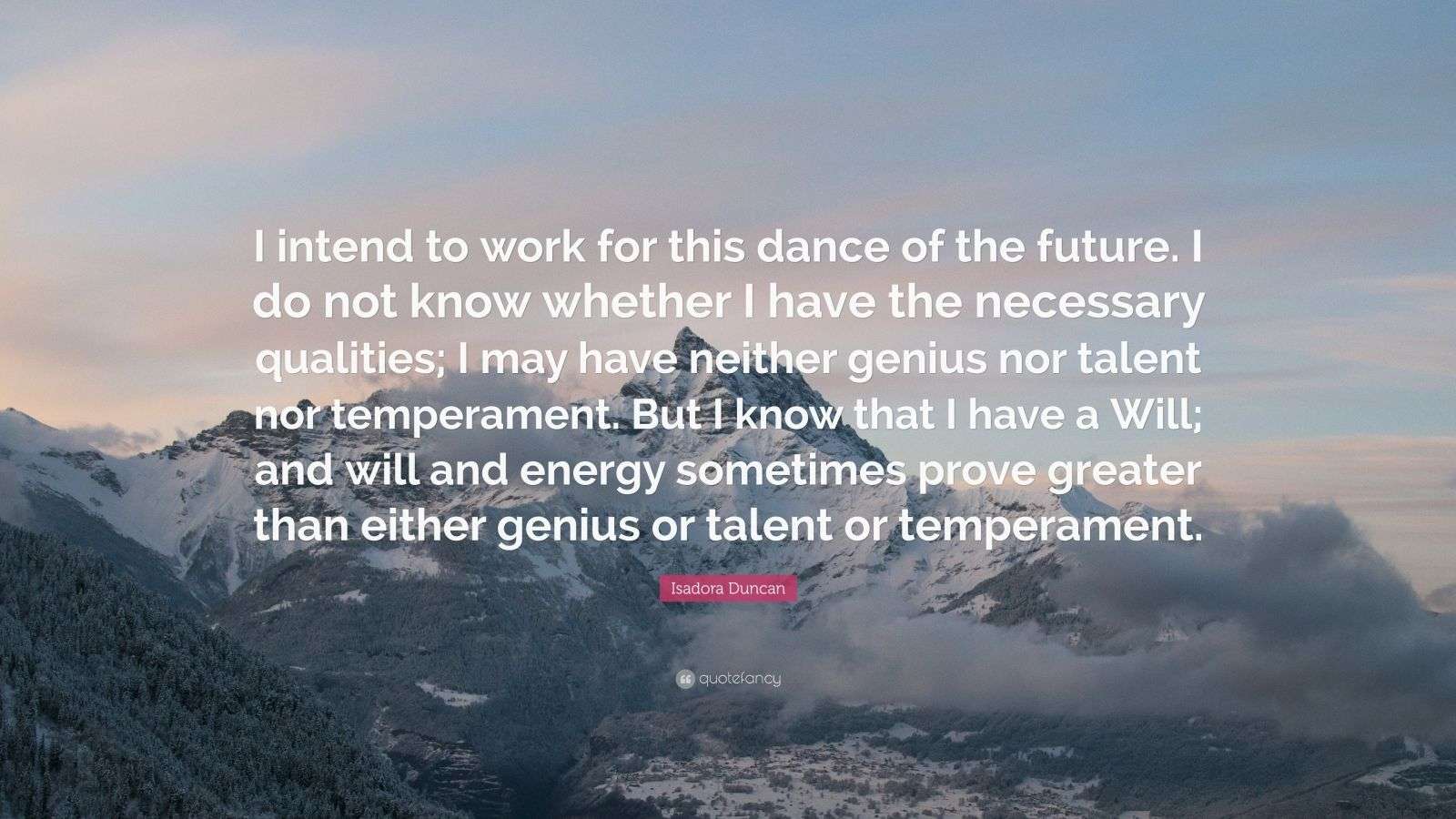 Isadora Duncan Quote: “I intend to work for this dance of the future. I ...
