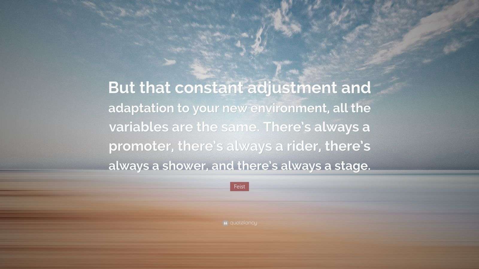 Feist Quote: “But that constant adjustment and adaptation to your new ...