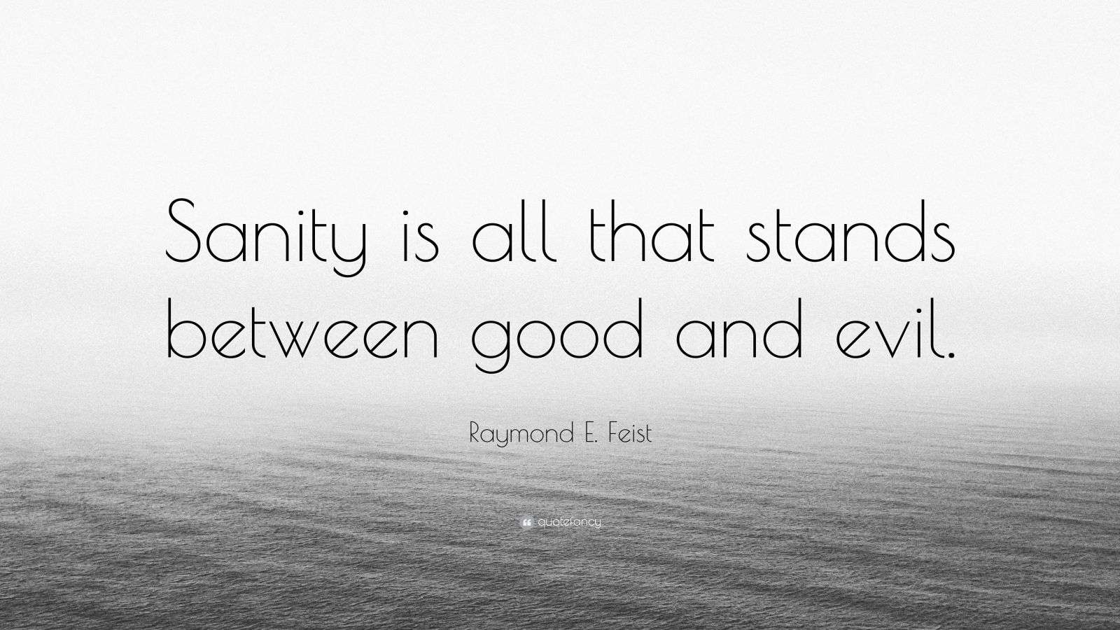 Raymond E. Feist Quote: “Sanity is all that stands between good and evil.”