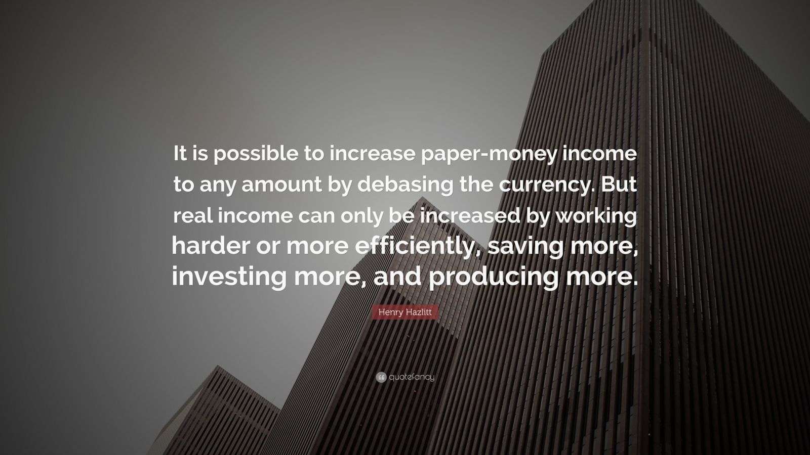 Henry Hazlitt Quote: “It is possible to increase paper-money income to ...