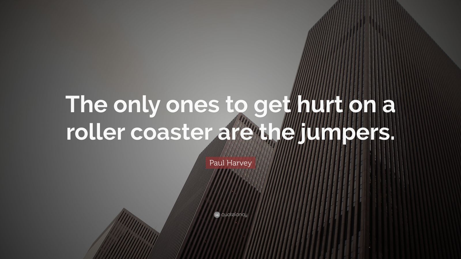 Paul Harvey Quote: “The only ones to get hurt on a roller coaster are ...
