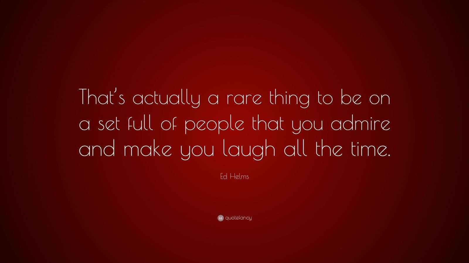 Ed Helms Quote: “That’s actually a rare thing to be on a set full of ...