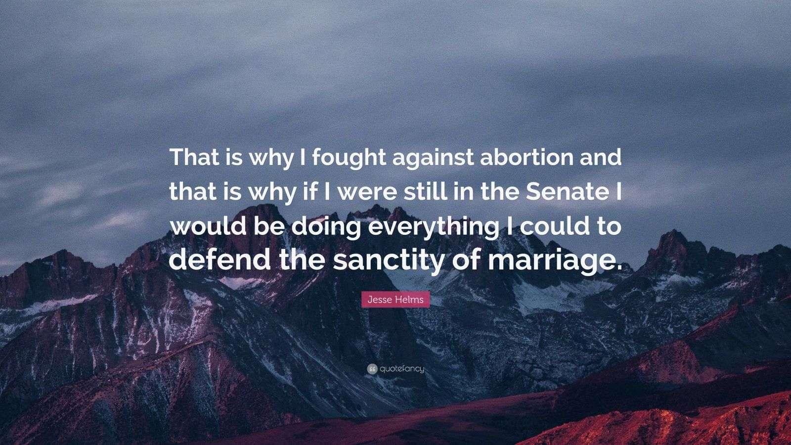 Jesse Helms Quote: “That is why I fought against abortion and that is ...