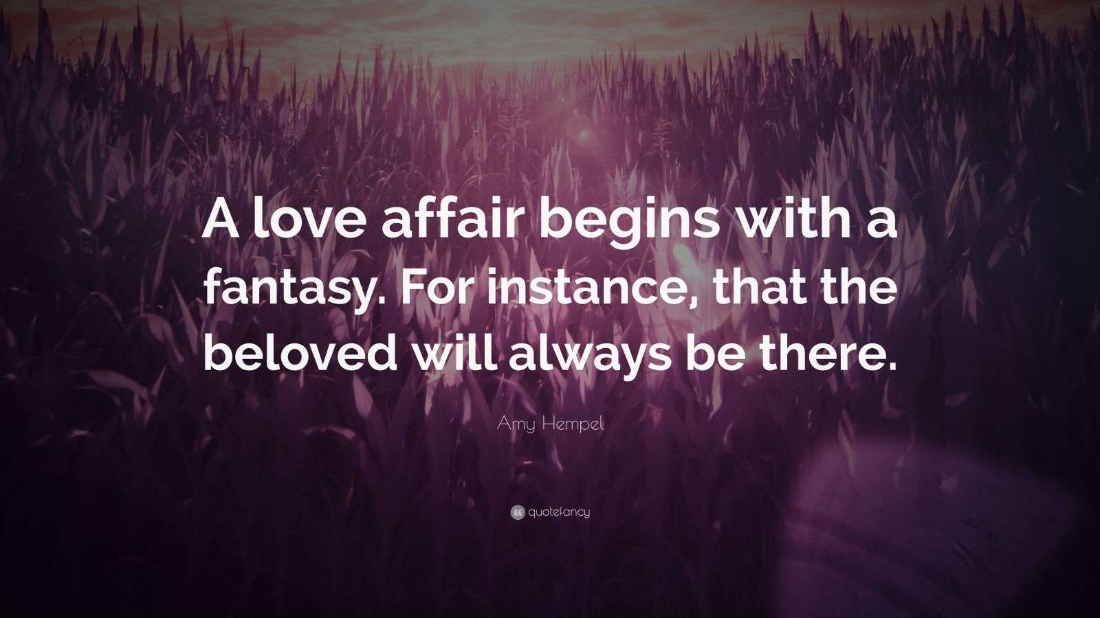 Amy Hempel Quote: “A love affair begins with a fantasy. For instance ...