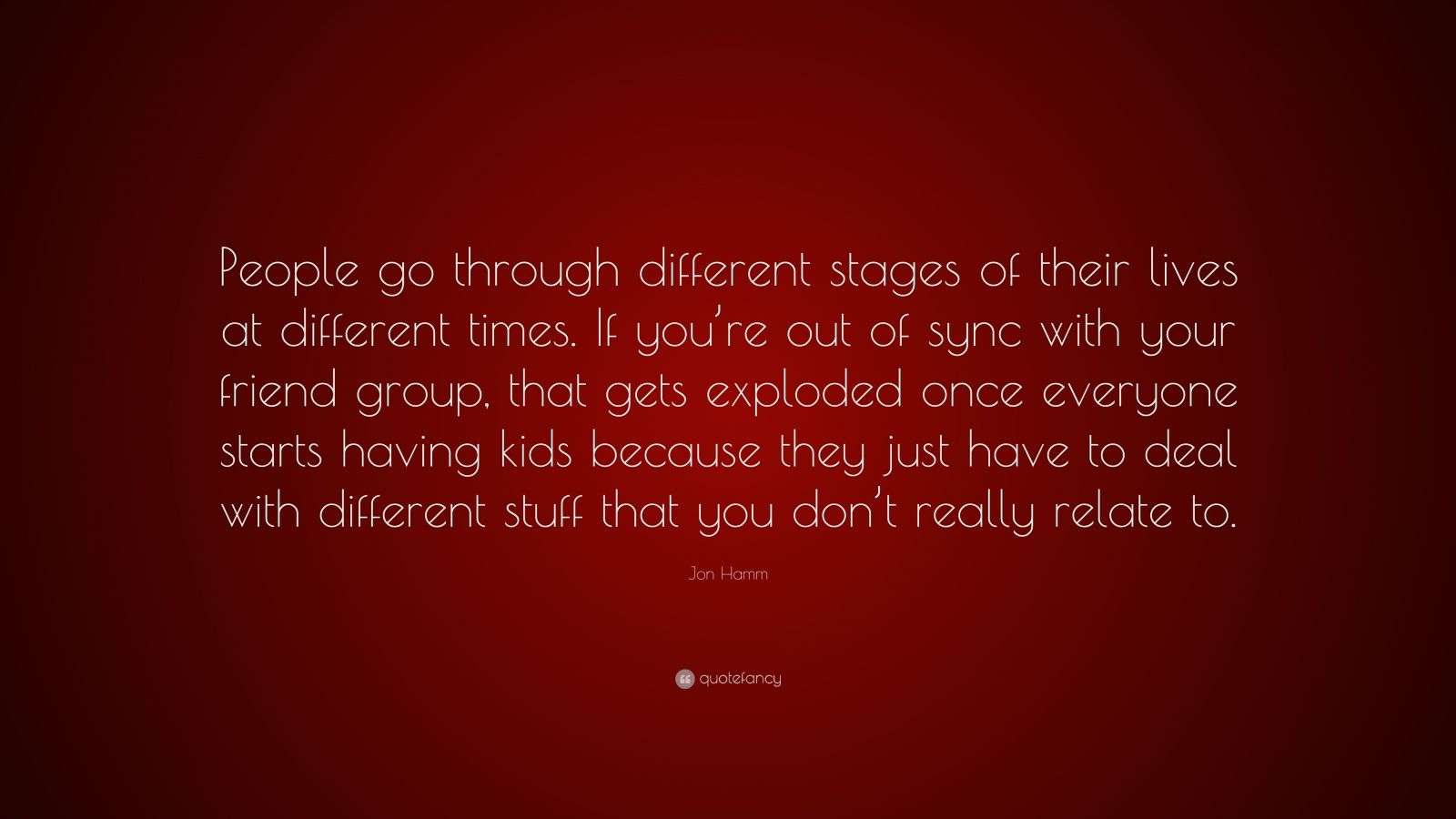 Jon Hamm Quote: “People go through different stages of their lives at ...