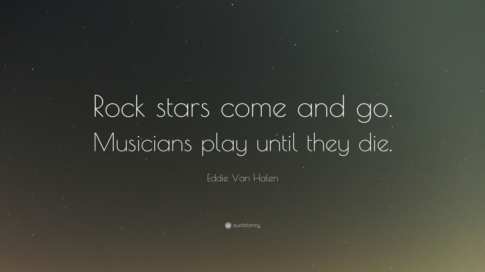 Eddie Van Halen Quote: “Rock stars come and go. Musicians play until ...