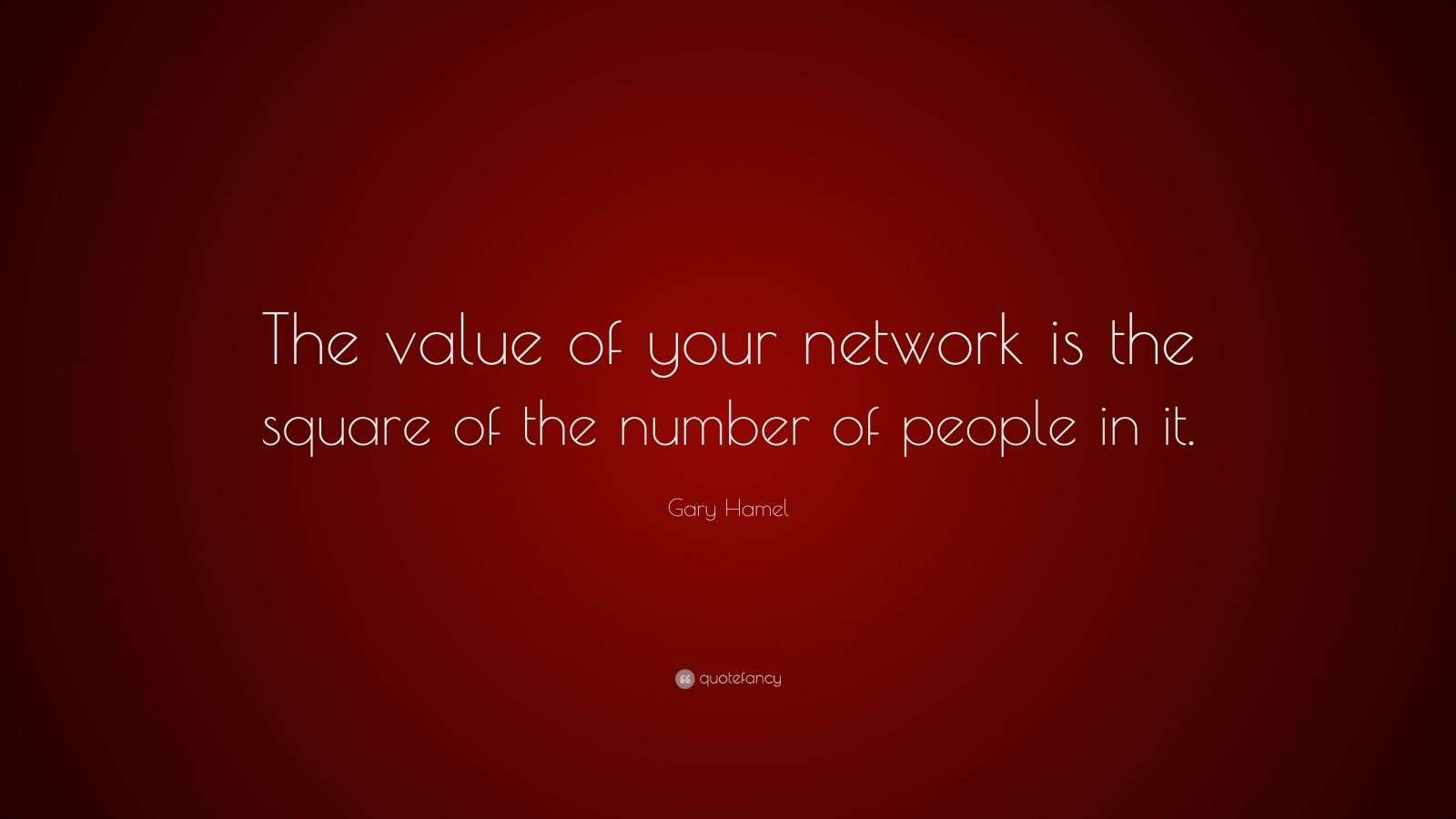 Gary Hamel Quote: “The value of your network is the square of the ...