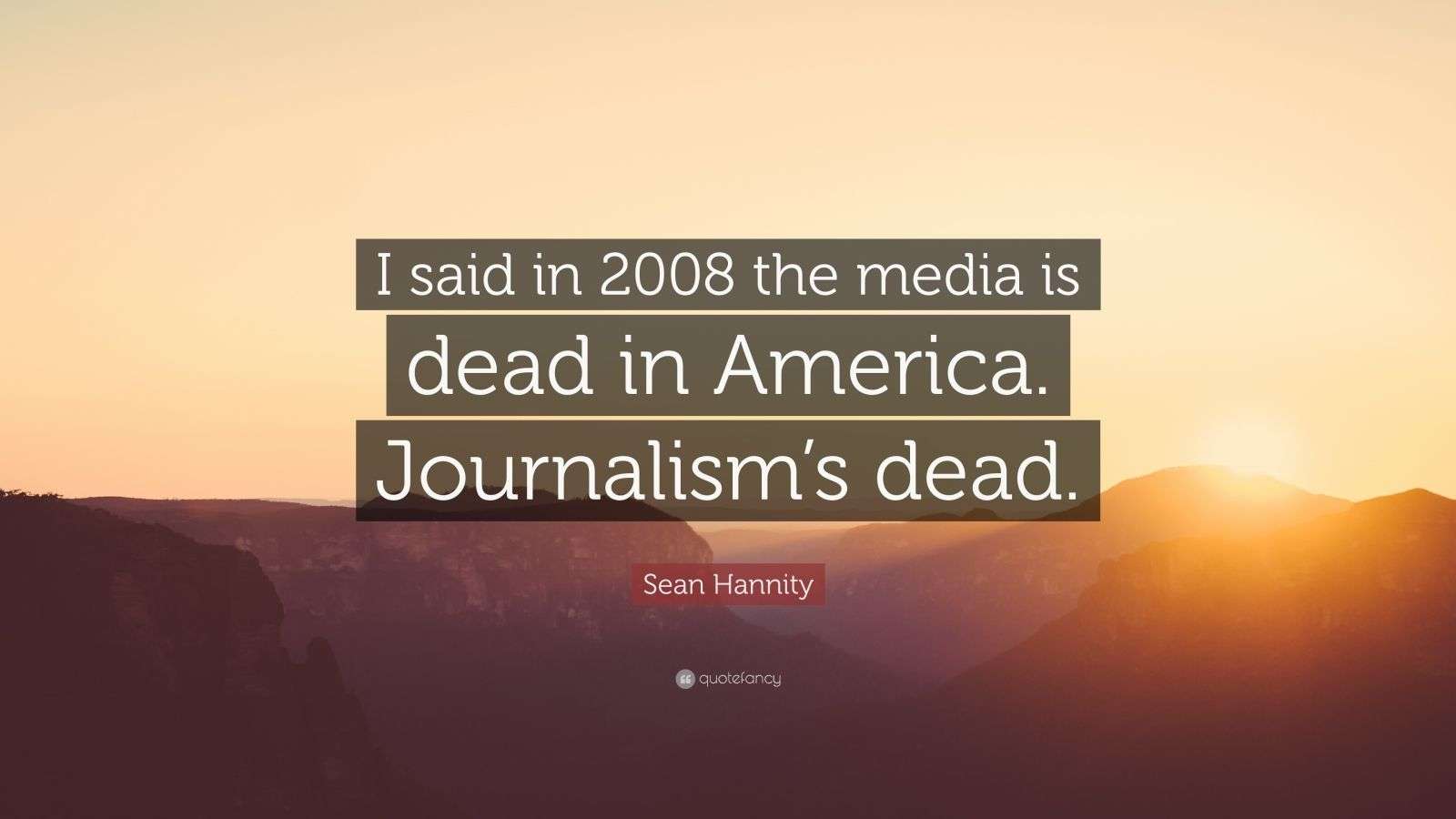 Sean Hannity Quote: “I said in 2008 the media is dead in America ...