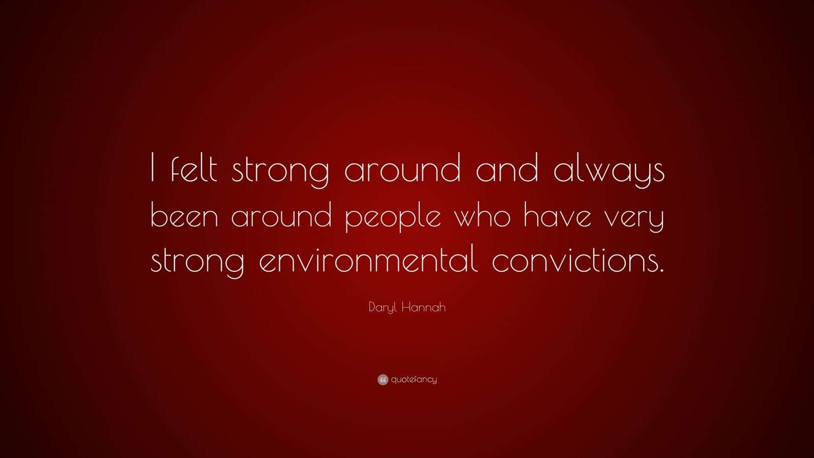 Daryl Hannah Quote: “I felt strong around and always been around people ...