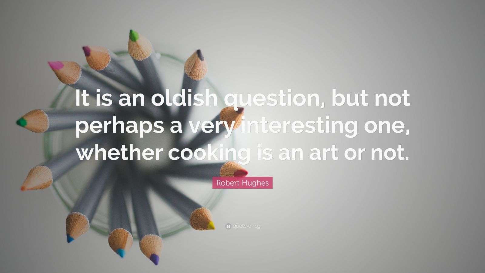 Robert Hughes Quote: “It is an oldish question, but not perhaps a very ...