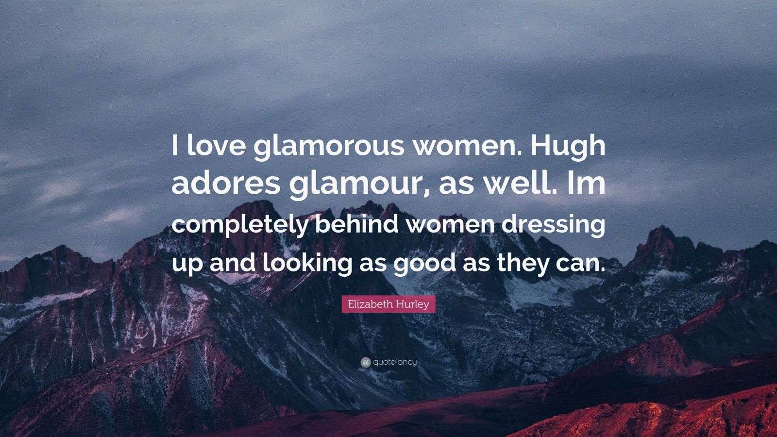 Elizabeth Hurley Quote: “I love glamorous women. Hugh adores glamour ...