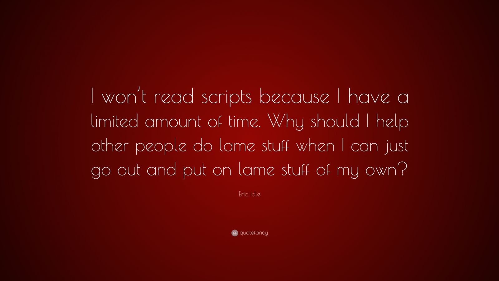 Eric Idle Quote: “I won’t read scripts because I have a limited amount ...