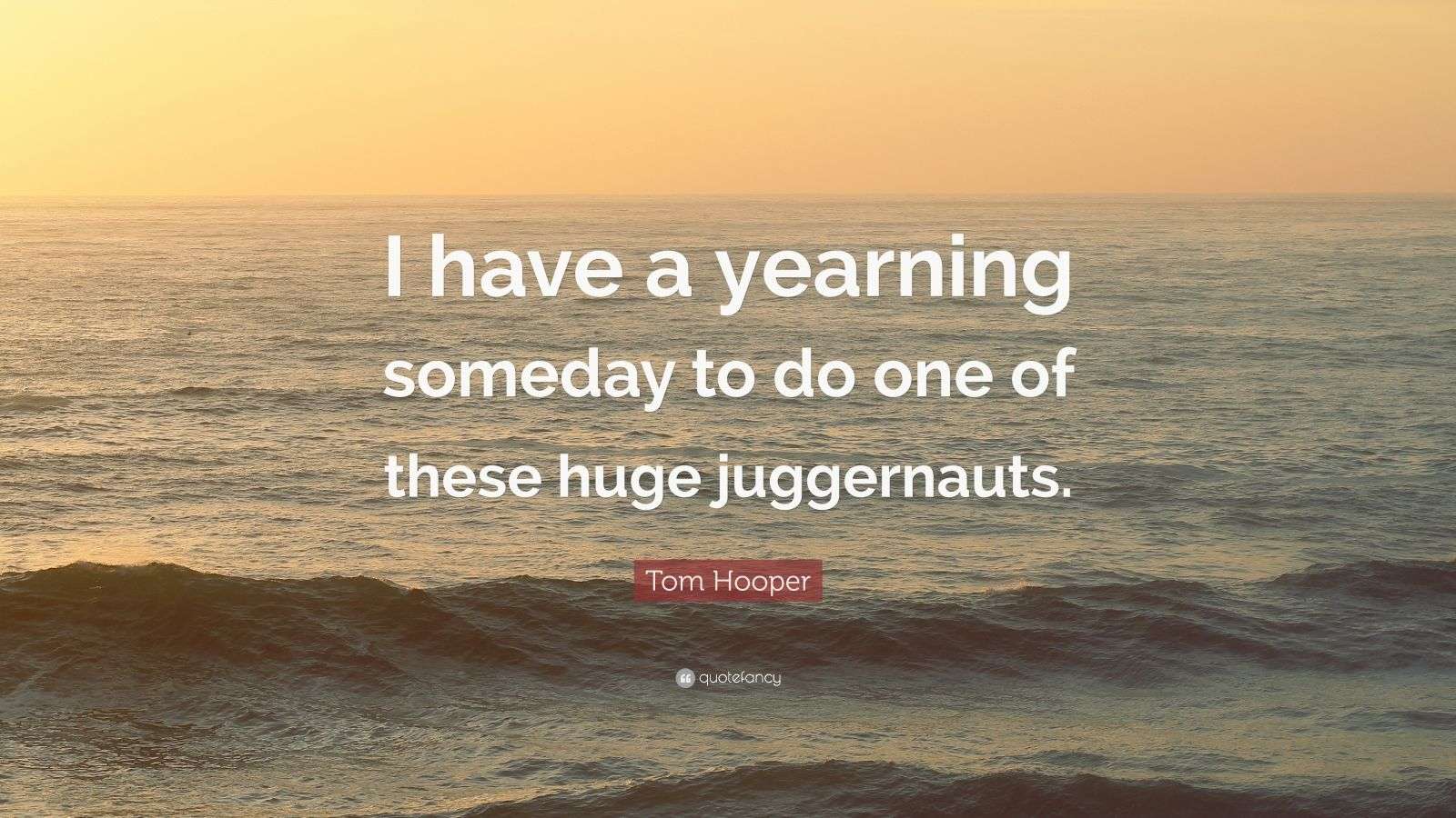 Tom Hooper Quote: “I have a yearning someday to do one of these huge ...