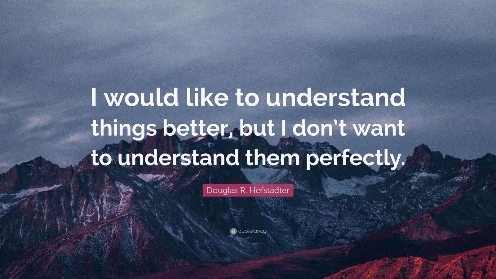 Douglas R. Hofstadter Quote: “I would like to understand things better ...