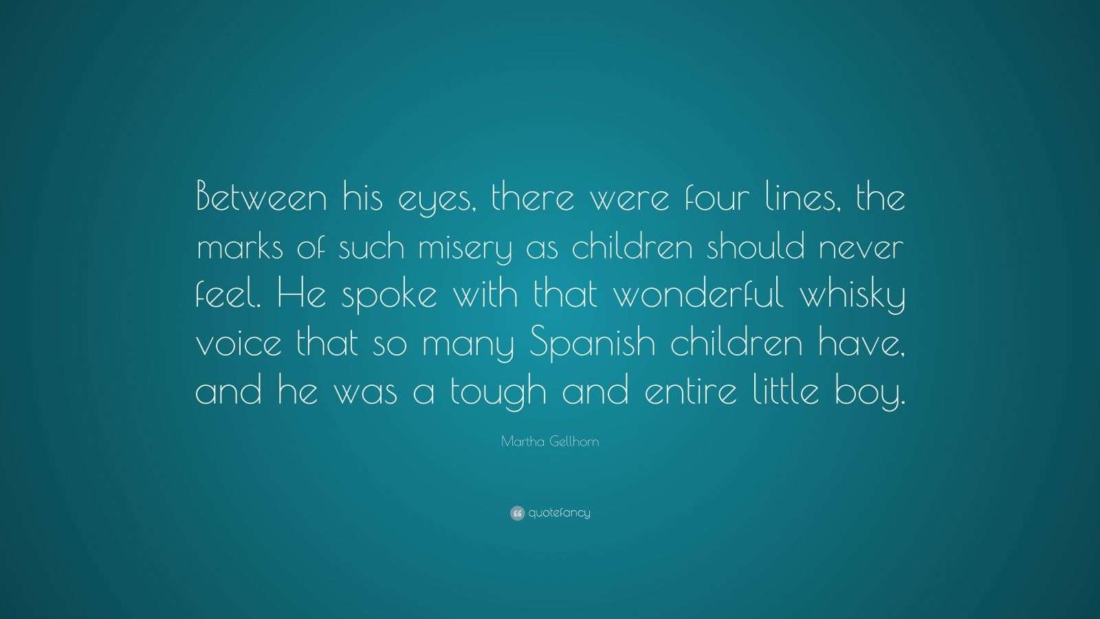 Martha Gellhorn Quote: “Between his eyes, there were four lines, the ...