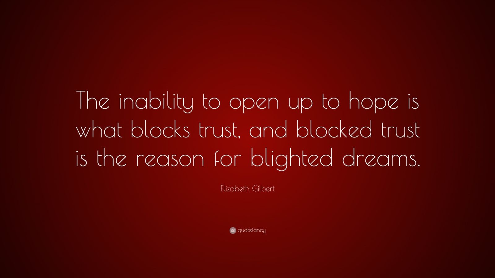Elizabeth Gilbert Quote: “The inability to open up to hope is what ...
