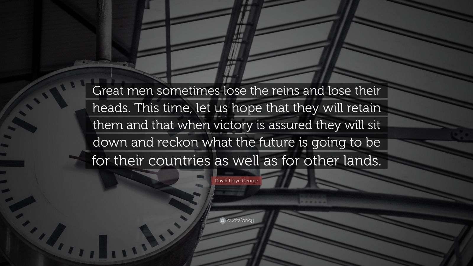 David Lloyd George Quote: “Great men sometimes lose the reins and lose ...
