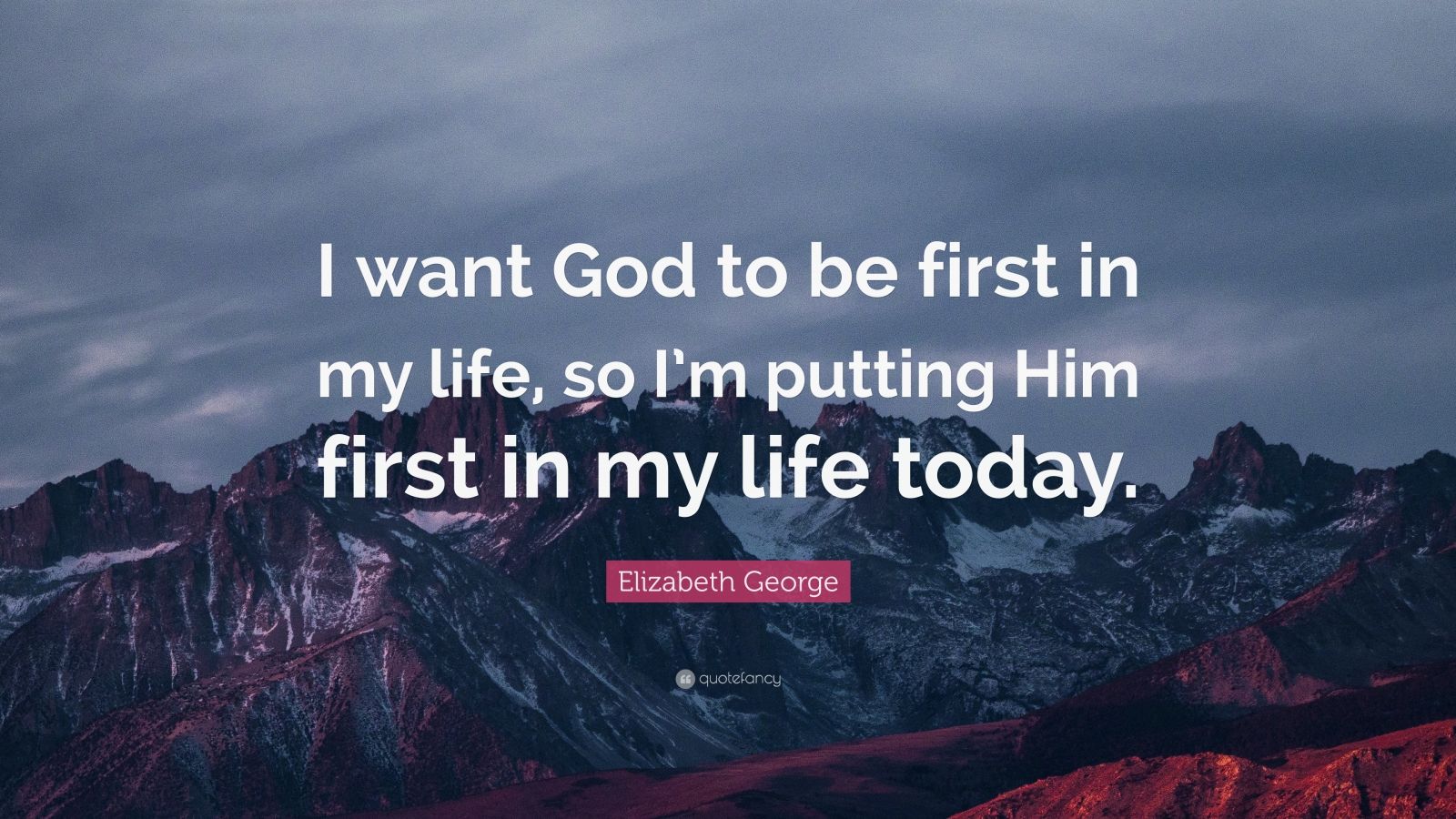 Elizabeth George Quote: “I want God to be first in my life, so I’m ...