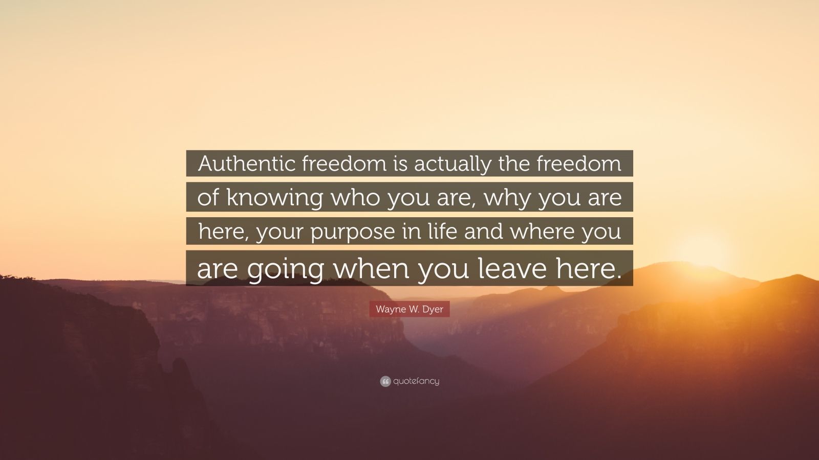 Wayne W. Dyer Quote: “Authentic freedom is actually the freedom of ...