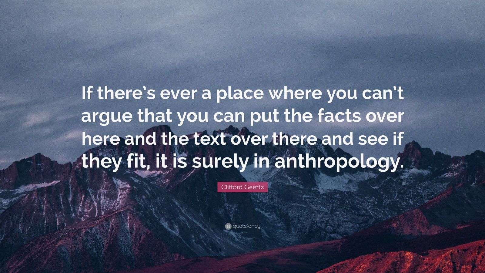 Clifford Geertz Quote: “If there’s ever a place where you can’t argue ...