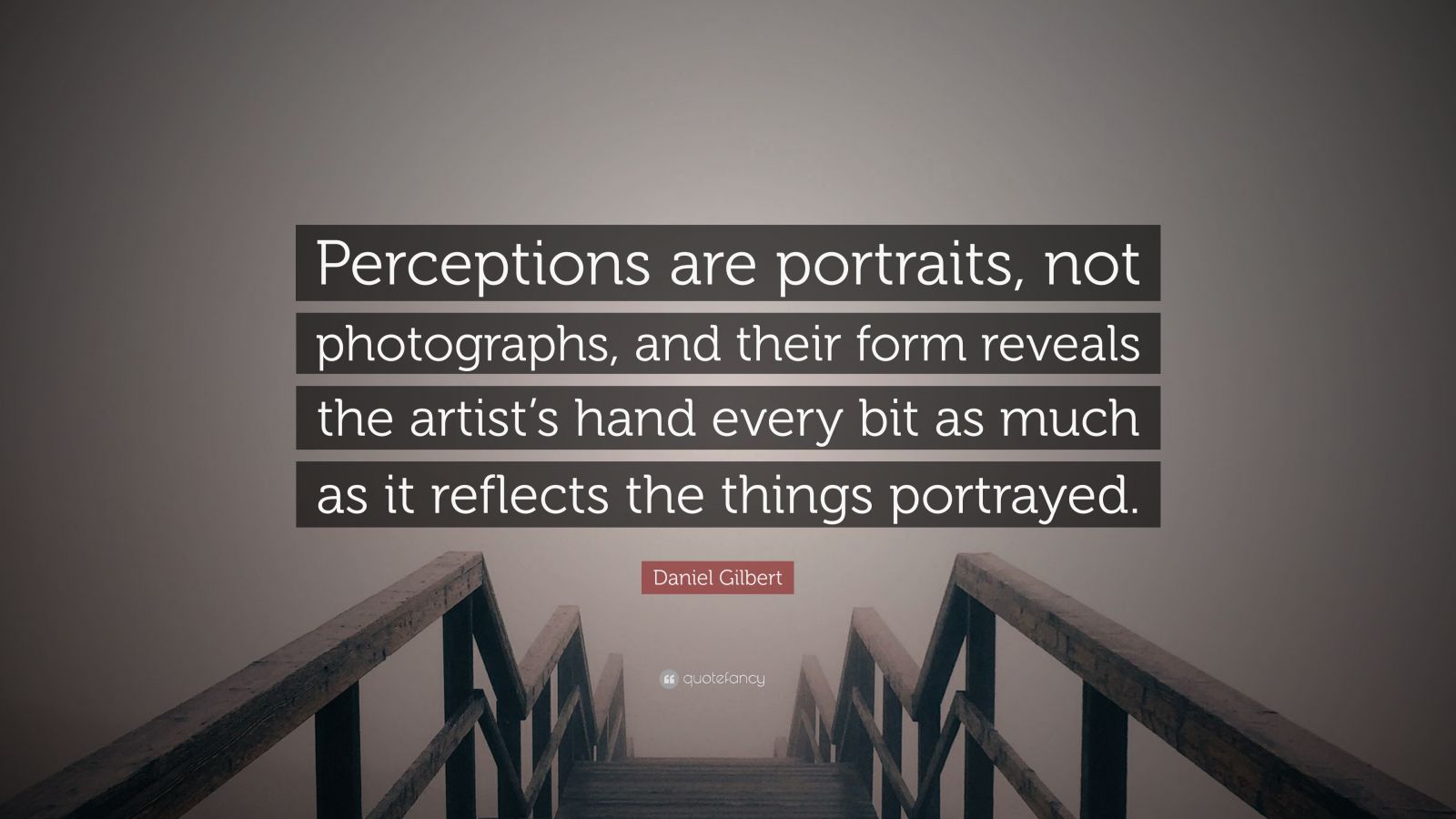 Daniel Gilbert Quote: “Perceptions are portraits, not photographs, and ...
