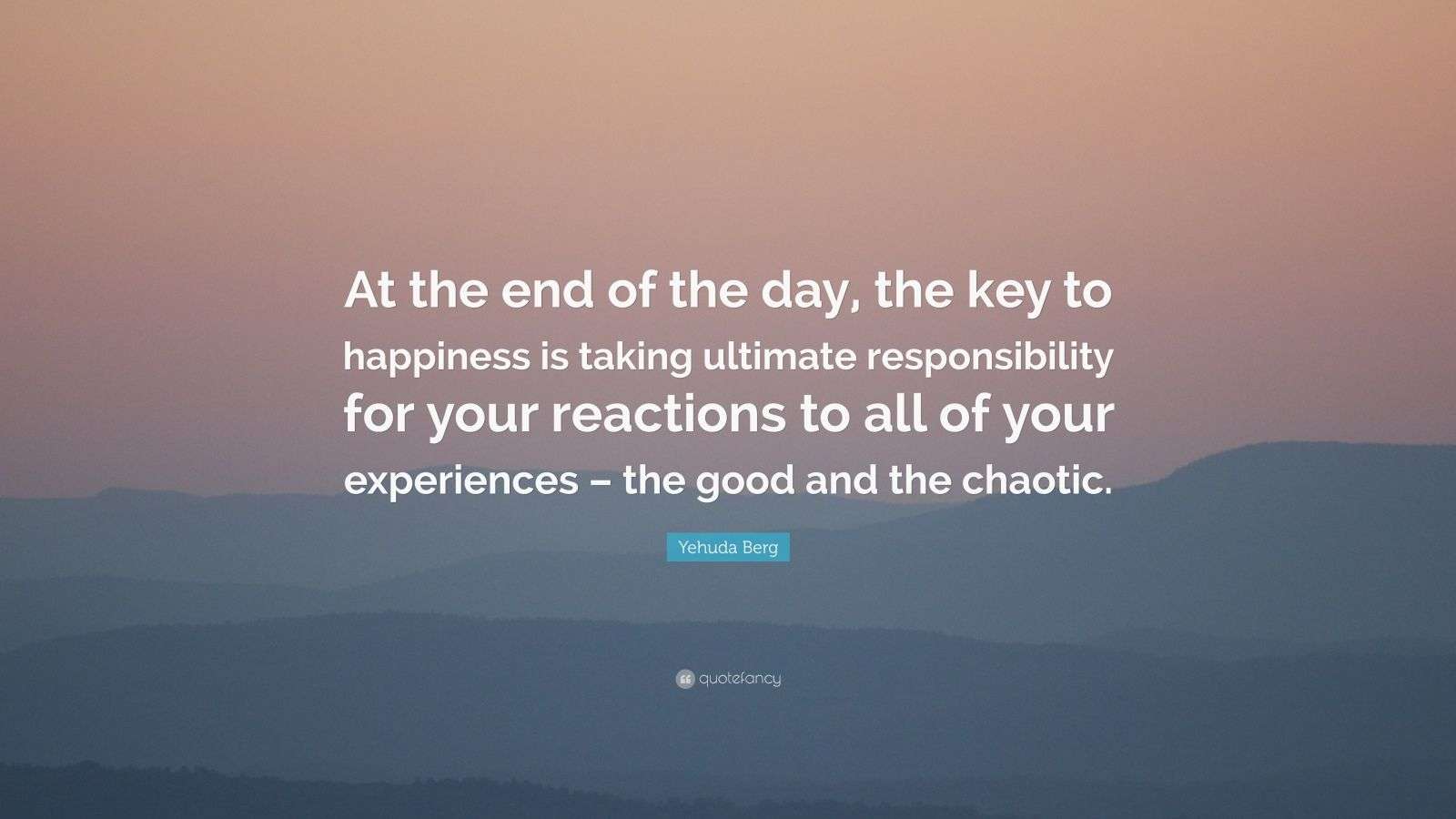 Yehuda Berg Quote: “At the end of the day, the key to happiness is taking ultimate ...