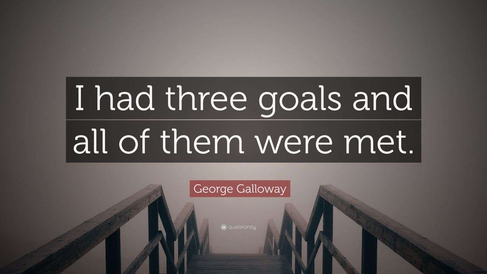George Galloway Quote: “I had three goals and all of them were met.”