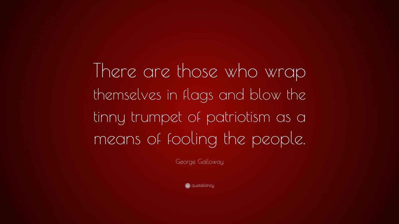George Galloway Quote: “There are those who wrap themselves in flags ...