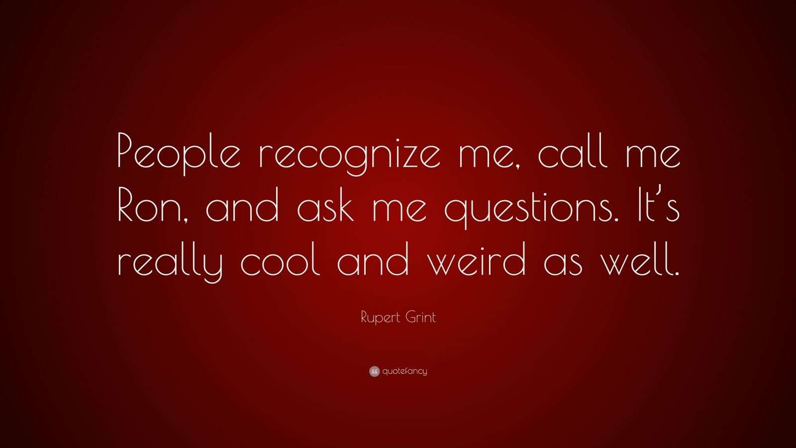 Rupert Grint Quote: “People recognize me, call me Ron, and ask me ...