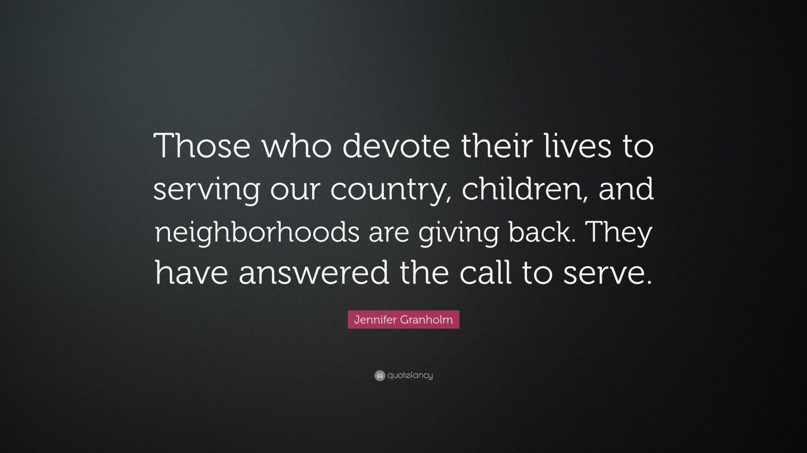 Jennifer Granholm Quote: “Those who devote their lives to serving our ...