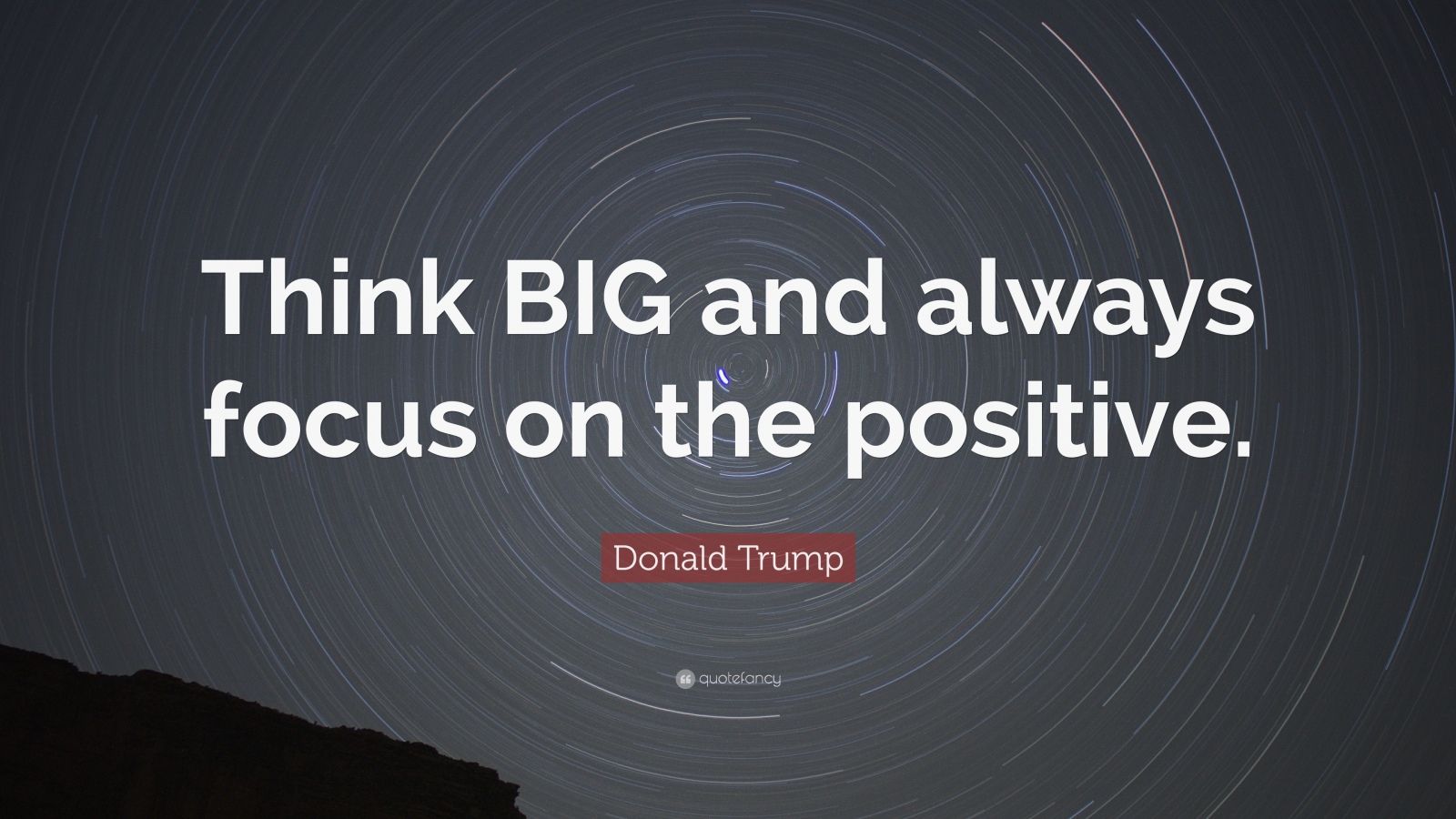 Donald Trump Quote: “Think BIG and always focus on the positive.” (9 ...
