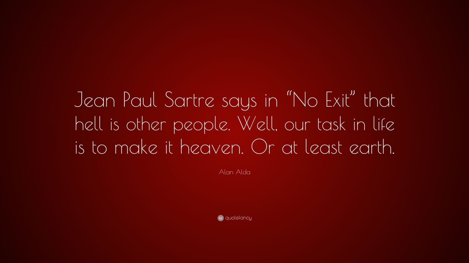 Alan Alda Quote: “Jean Paul Sartre says in “No Exit” that hell is other ...