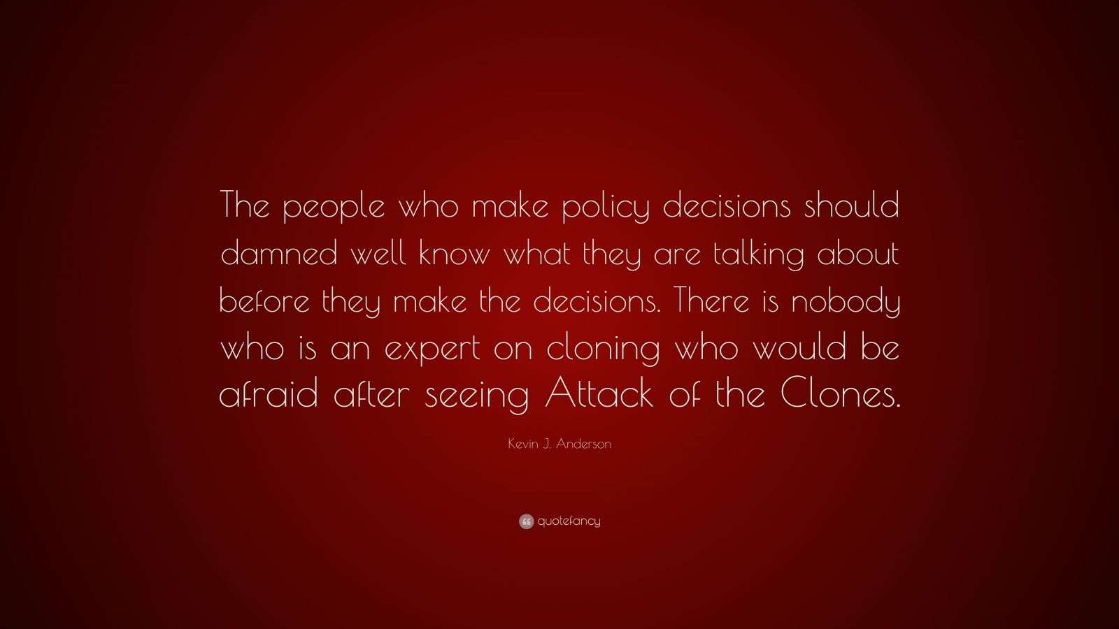 Kevin J. Anderson Quote: “The people who make policy decisions should ...