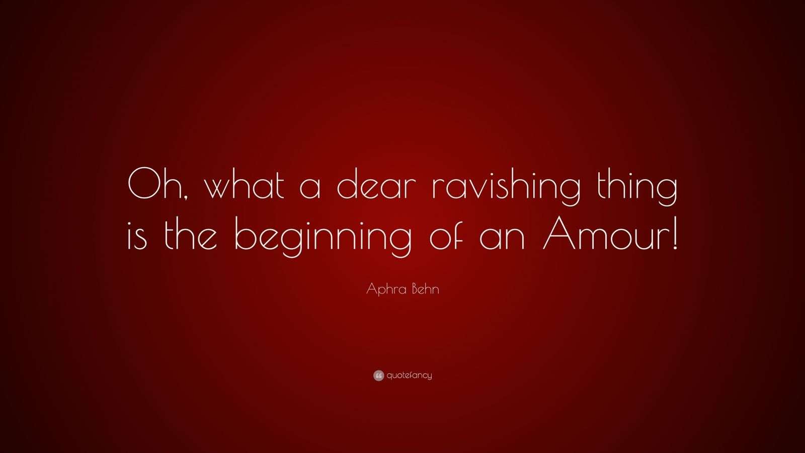 Aphra Behn Quote: “Oh, what a dear ravishing thing is the beginning of ...